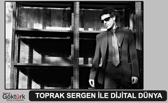 Toprak Sergen ile Dijital Dünya - Göktürk Dergi ve Gazetesi